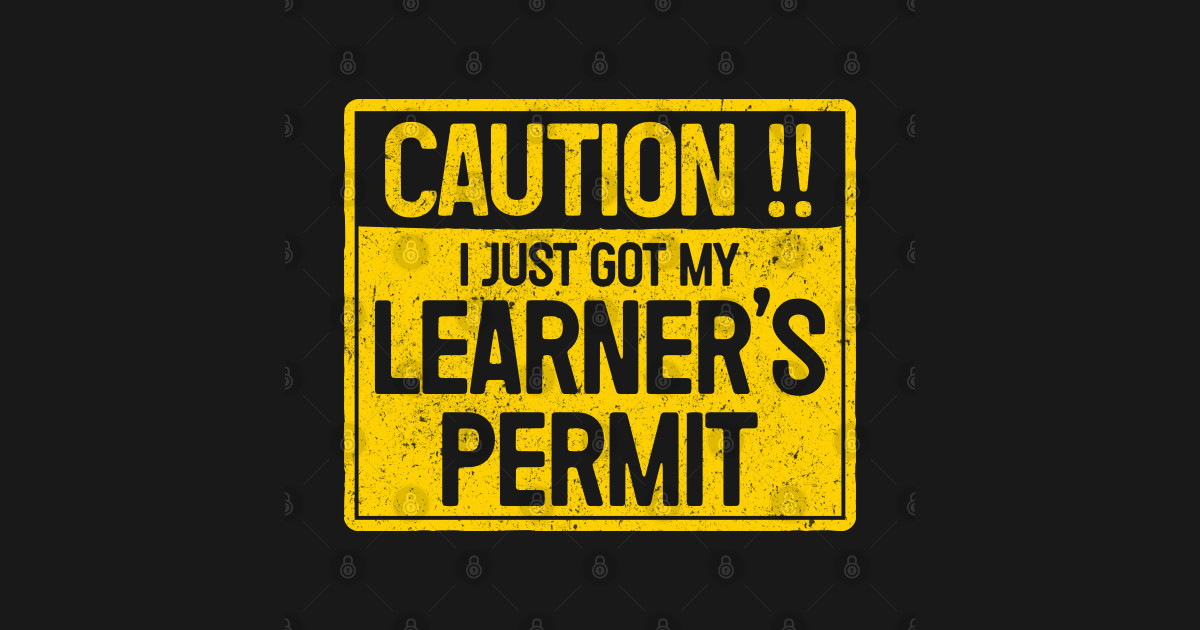 Caution I Just Got My Learner's Permit - Funny Warning Sign - Caution I ...