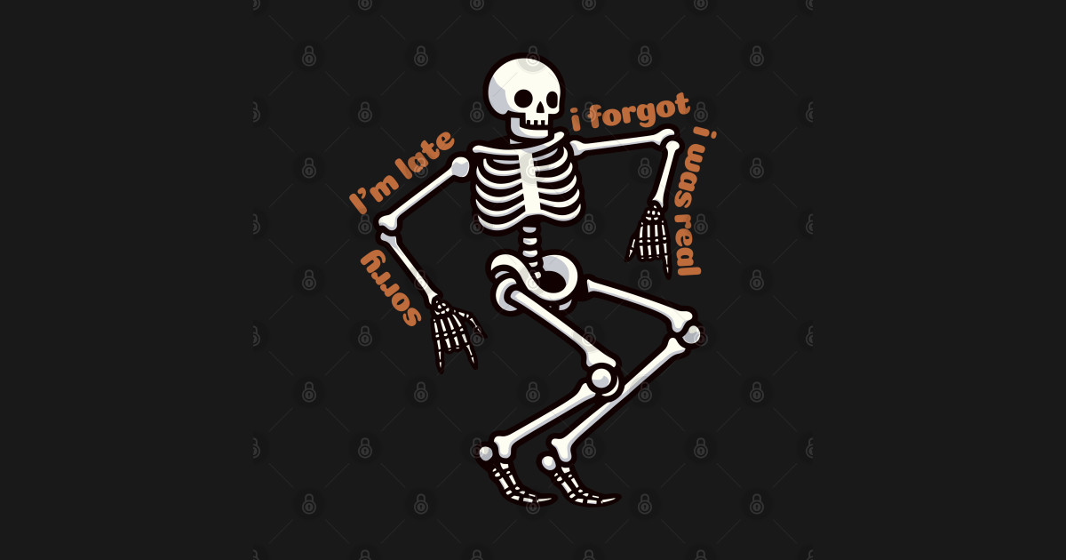 Sorry I'm late i forgot i was real - Sorry Im Late - T-Shirt | TeePublic