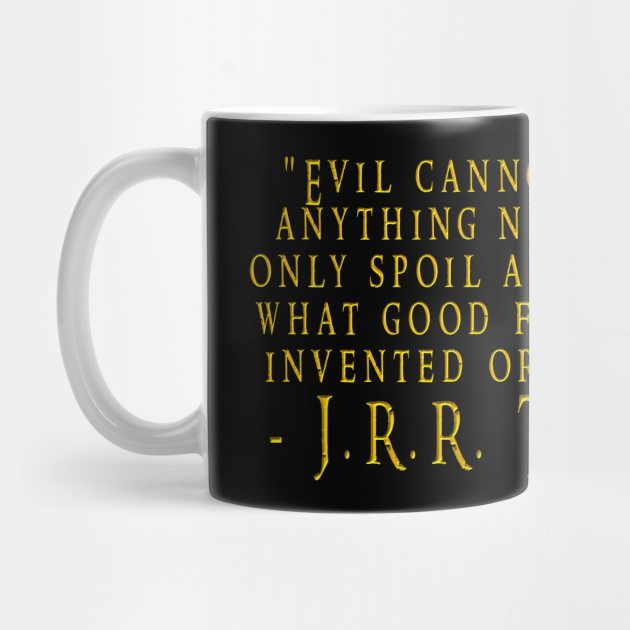 Tolkien Evil Cannot Create Quote - Lord Of The Rings - Mug | TeePublic