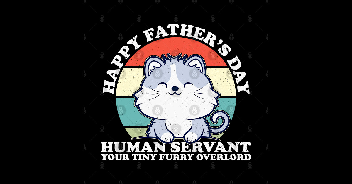 Happy Father's Day Human Servant Your Tiny Furry Overlord Cat - Happy ...