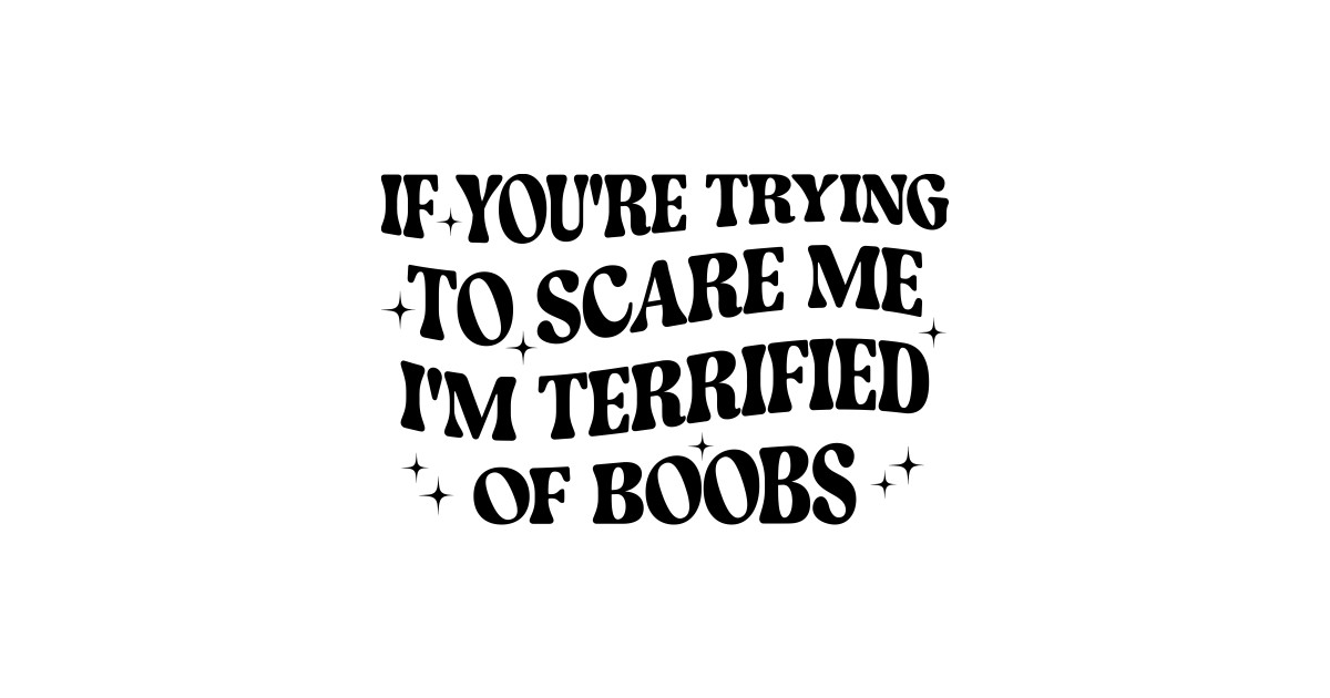 If Youre Trying To Scare Im Terrified Of Boo-bs Adult Quote - If Youre ...
