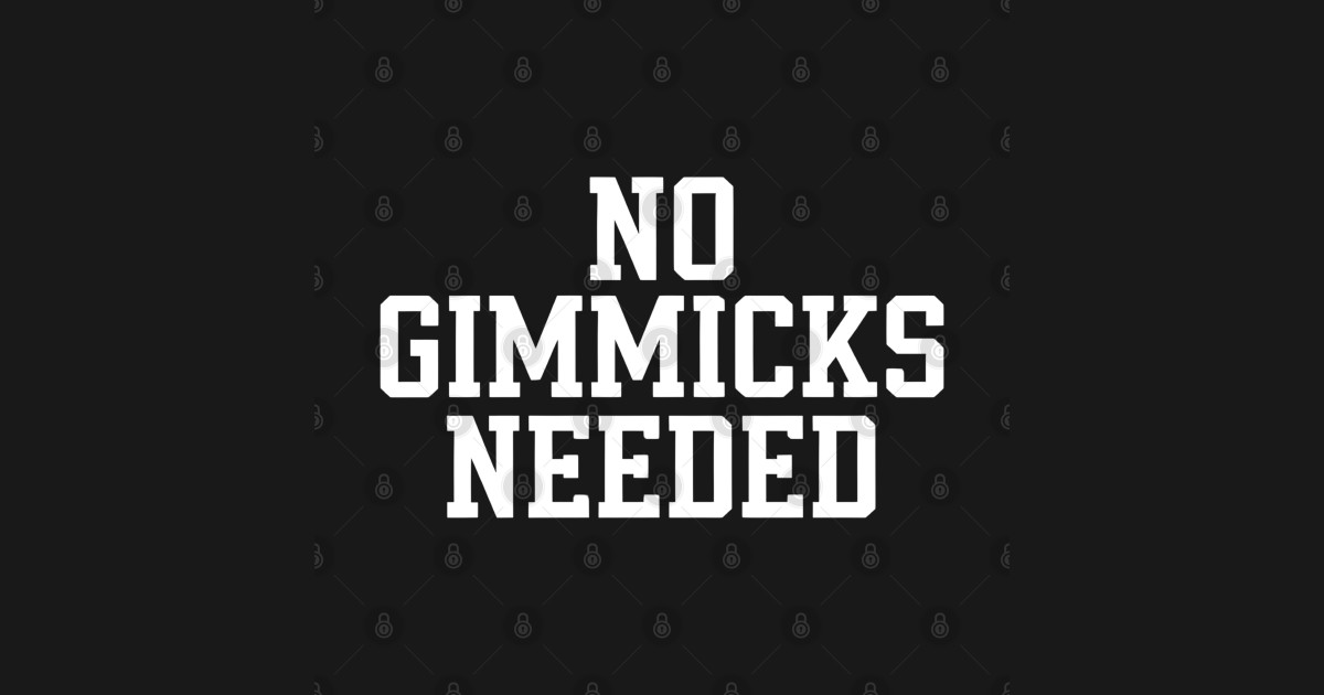 No Gimmicks Needed - Gimmick - T-Shirt | TeePublic