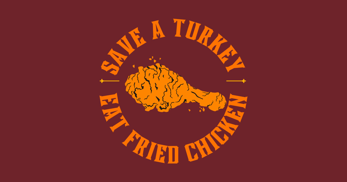 Save a turkey eat fried chicken - Thanksgiving - T-Shirt | TeePublic
