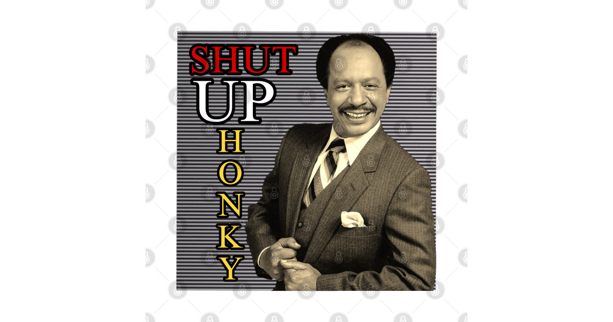 Shut up Honky !!! - The Jeffersons - T-Shirt | TeePublic