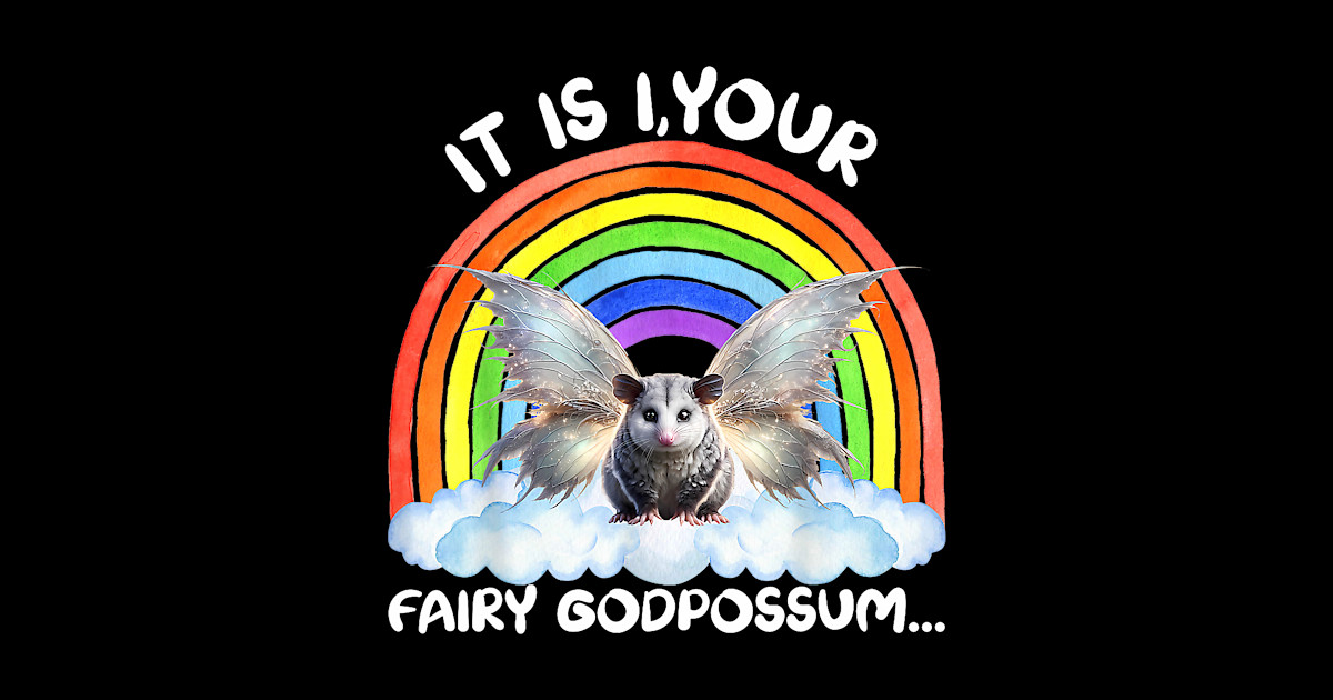 It Is I Your Fairy Godpossum Funny Godpossum rainbow - It Is I Your ...