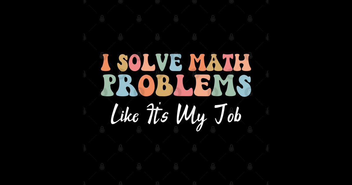 I Solve Math Problems Like It's My Job - I Solve Math Problems Like Its ...