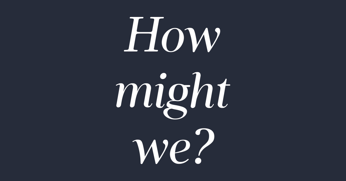 How Might We? HMW? Design Thinking, Brainstorming, Ideation - How Might ...