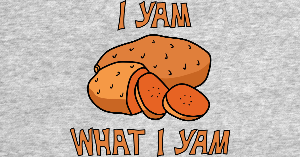 I Yam What I Yam - I Yam What I Yam - Hoodie | TeePublic