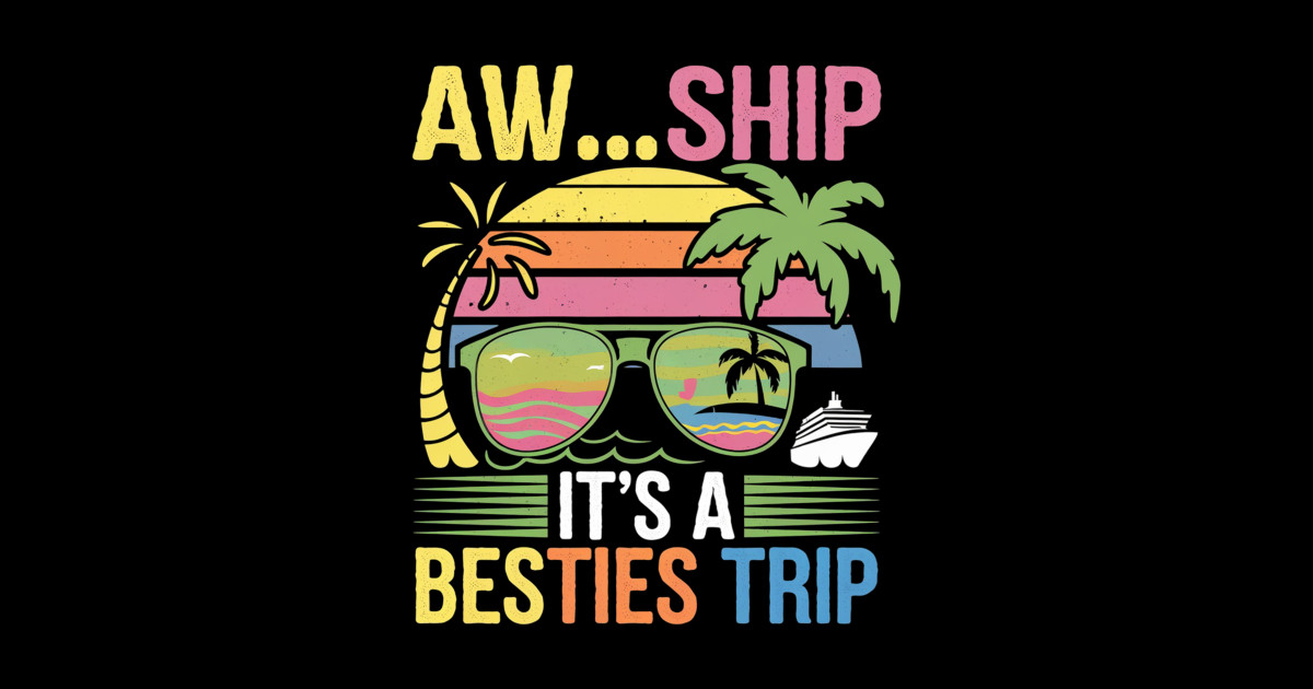 Aw Ship It’s a Besties Trip 2025 Friends Vacay Cruise 2025 - Cruise ...