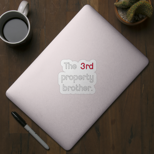 The 3rd property brother. - The Third Property Brother - Sticker ...