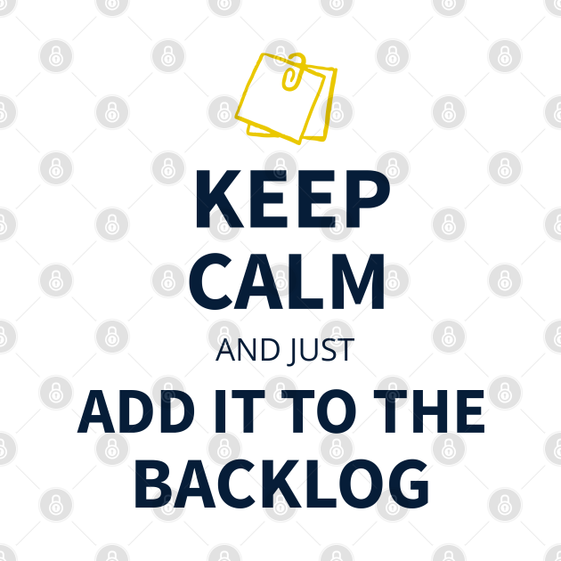 Keep calm and just add it to the backlog - Agile - T-Shirt | TeePublic