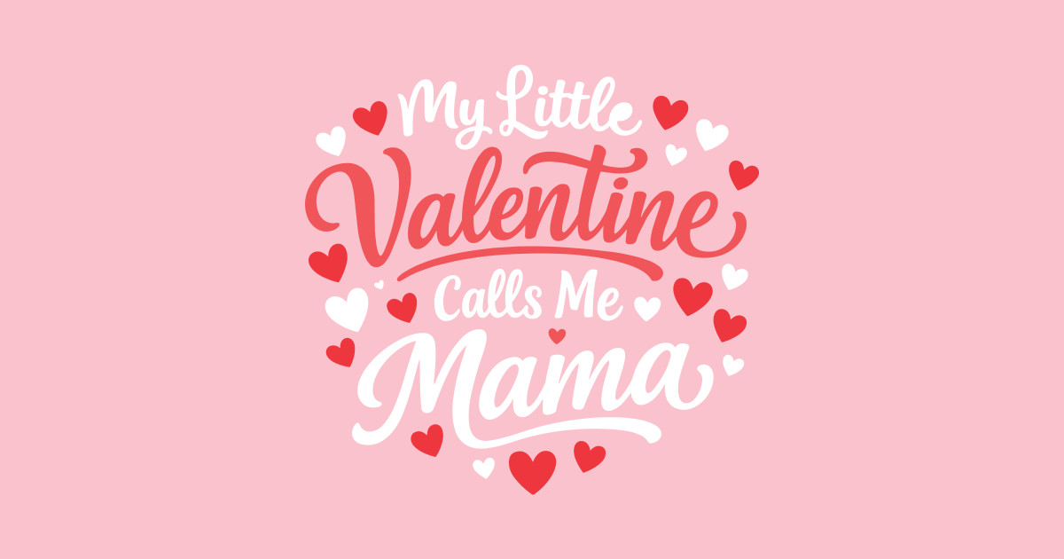 My Little Valentine Calls Me Mama - Valentine Day - T-Shirt | TeePublic