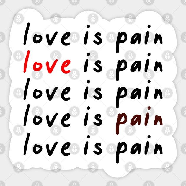 Love is pain - Love Is Pain - Sticker | TeePublic