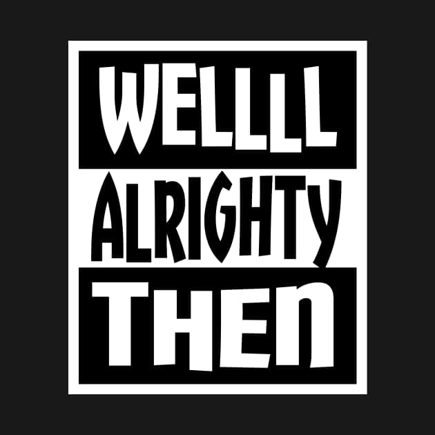Well Alrighty Then - Funny - T-Shirt | TeePublic