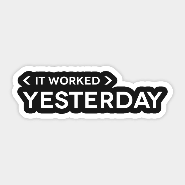 It worked yesterday - Programming Geeks - Sticker | TeePublic