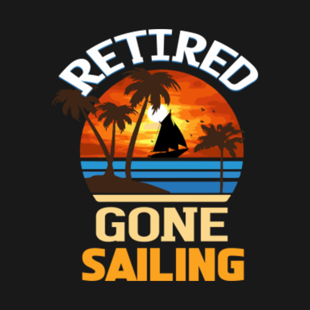 Retired Gone Sailing Funny Retirement Party Gift - Retired Gone Sailing ...