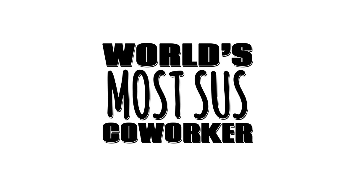 World's Most Sus Coworker - Worlds Most Sus Coworker - T-Shirt | TeePublic
