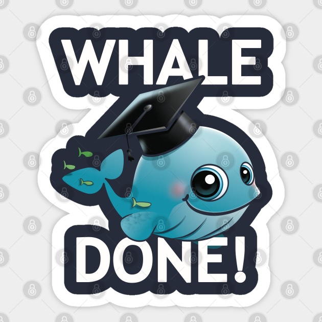 Whale Done - Graduation Gifts - Sticker | TeePublic