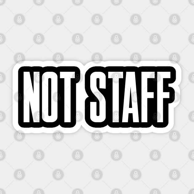 Not Staff - Staff - Sticker | TeePublic