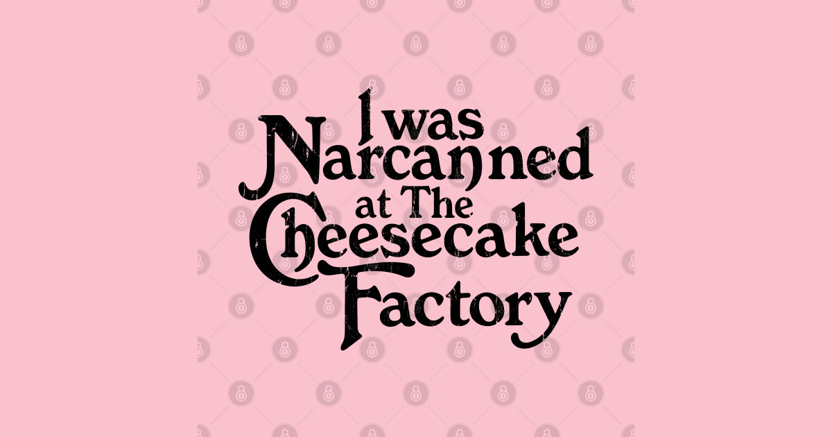 I Was Narcanned At The Cheesecake Factory - I Was Narcanned At The ...
