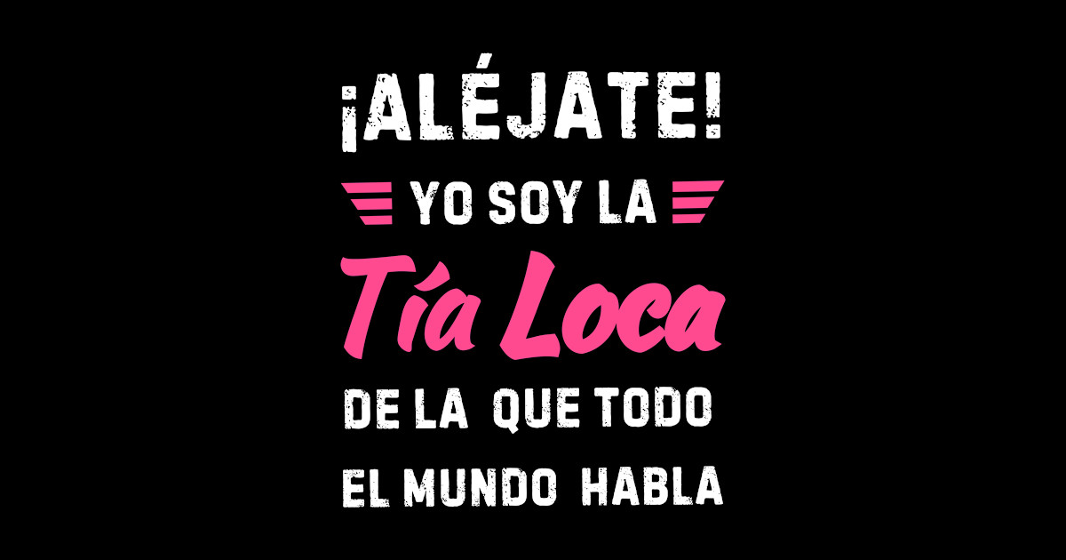 Alejate Yo Soy La Tia Loca De La Que Todo El Mundo Habla - Tia ...