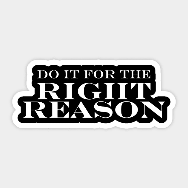 Do it for the right reason - Motivational Quote - Sticker | TeePublic