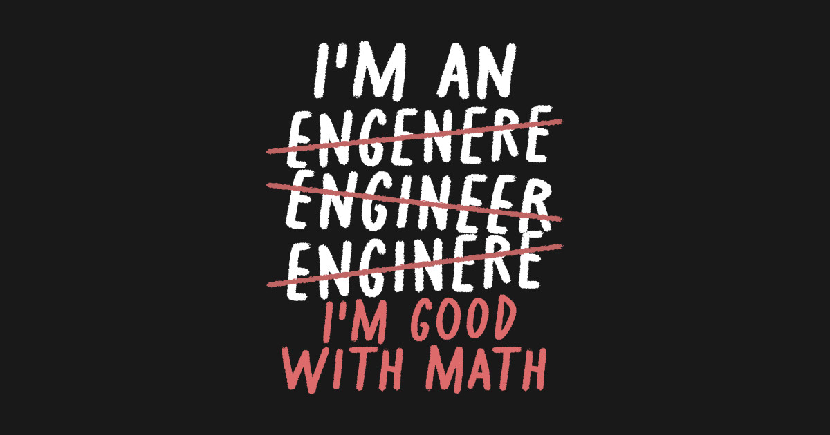 Engineer - i'm good with math - white type - Engineer - T-Shirt | TeePublic