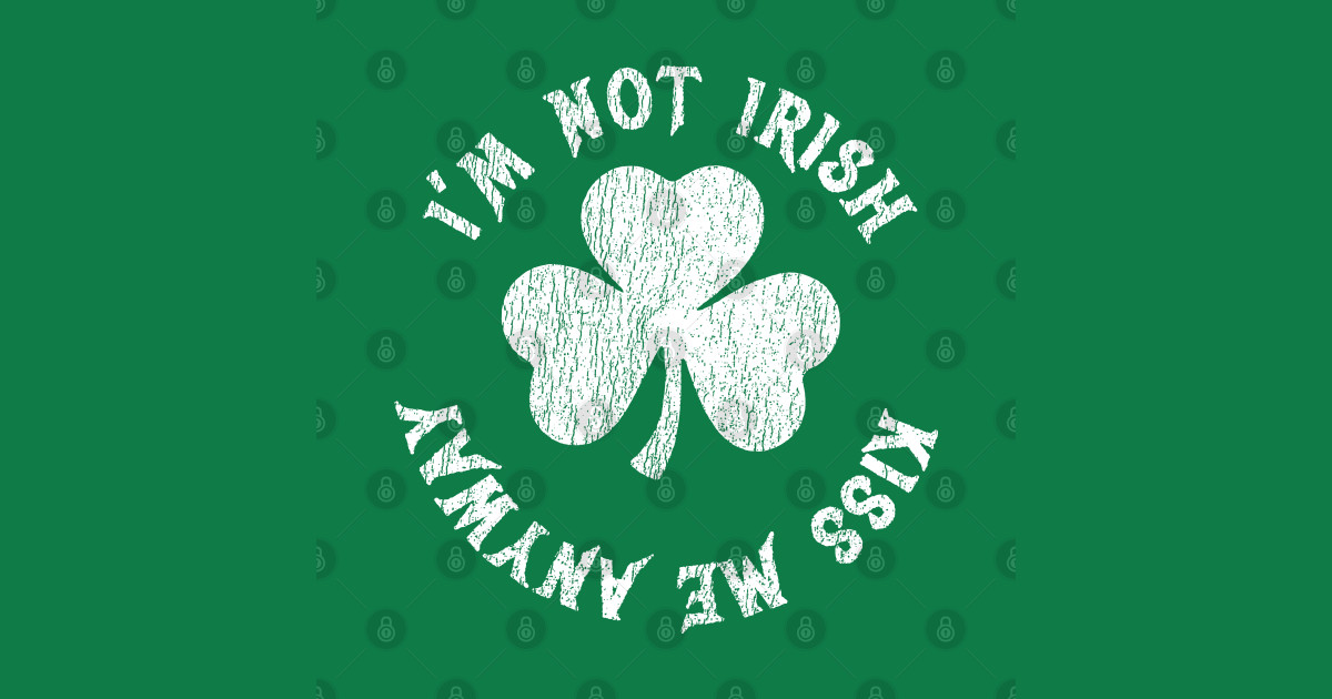 I'm not Irish - Kiss me anyway- St. Patrick's Day - Patricks Day - T ...
