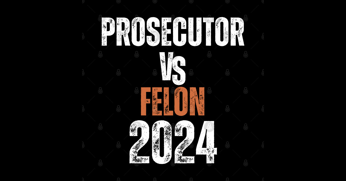 Prosecutor Vs Felon 2024 - Funny Voting Election 2024 Usa - Posters and ...