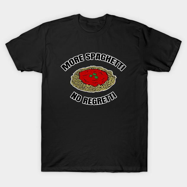 More Spaghetti No Regretti - Spaghetti - T-Shirt | TeePublic