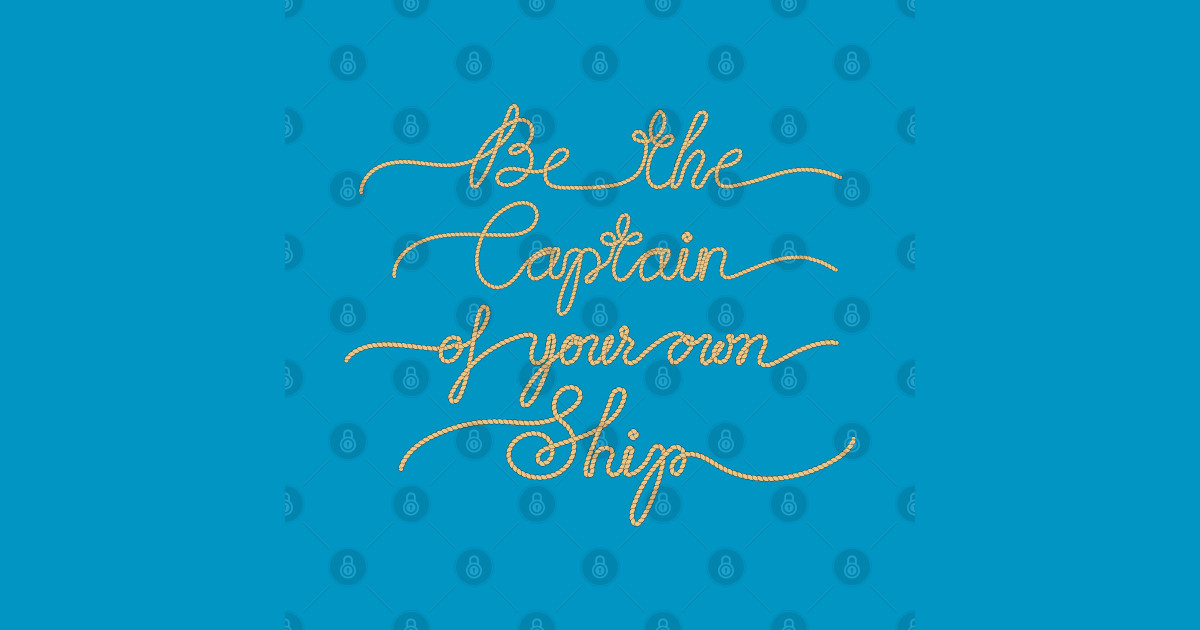 Be the Captain of your own Ship - Captain - T-Shirt | TeePublic