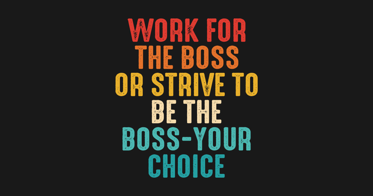 Work for Boss or Strive to Be Boss Your Choice Funny Retro - Motivation ...