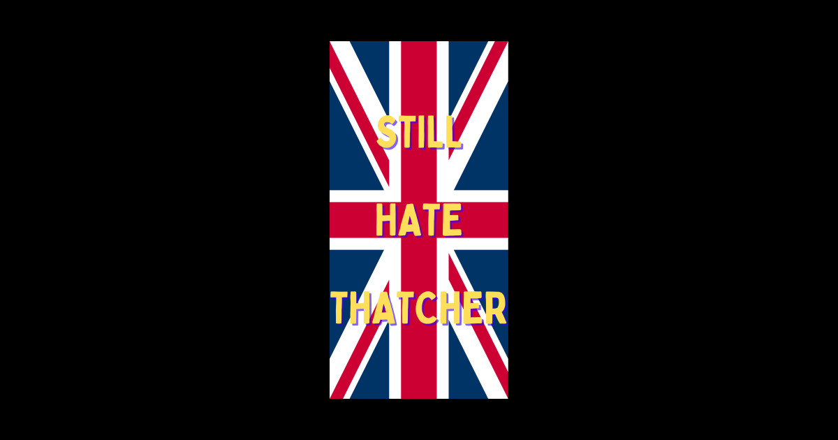 Still Hate Thatcher - Neoliberalism - Sticker | TeePublic