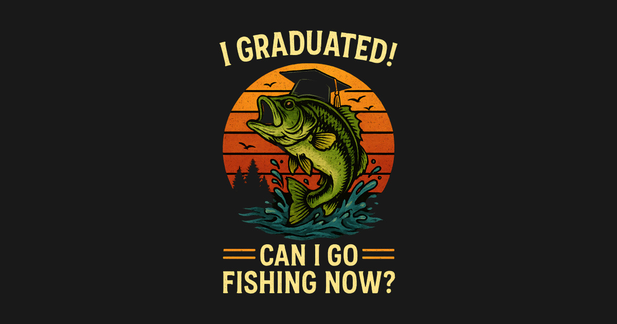 Retro I Graduated Can I Go Fishing Now Cute Graduation - Graduation ...