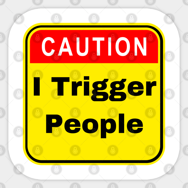 Caution I Trigger People - Funny Trigger Warning - Trigger Warning ...