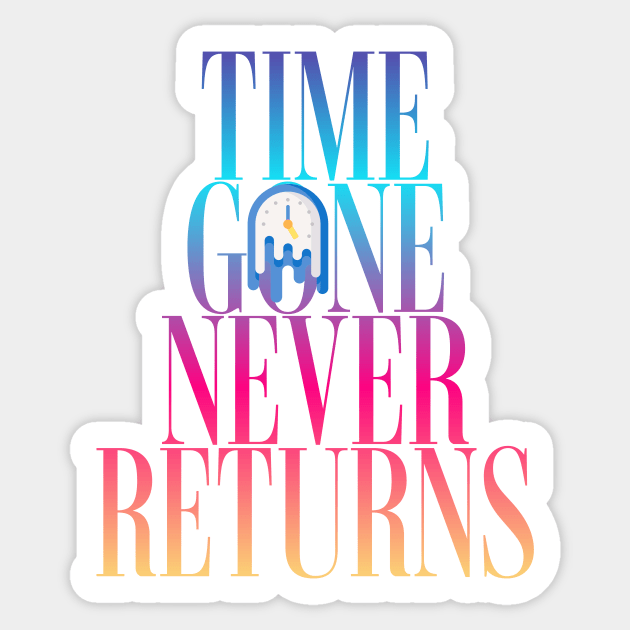 time gone never returns - Time Gone Never Returns - Sticker | TeePublic