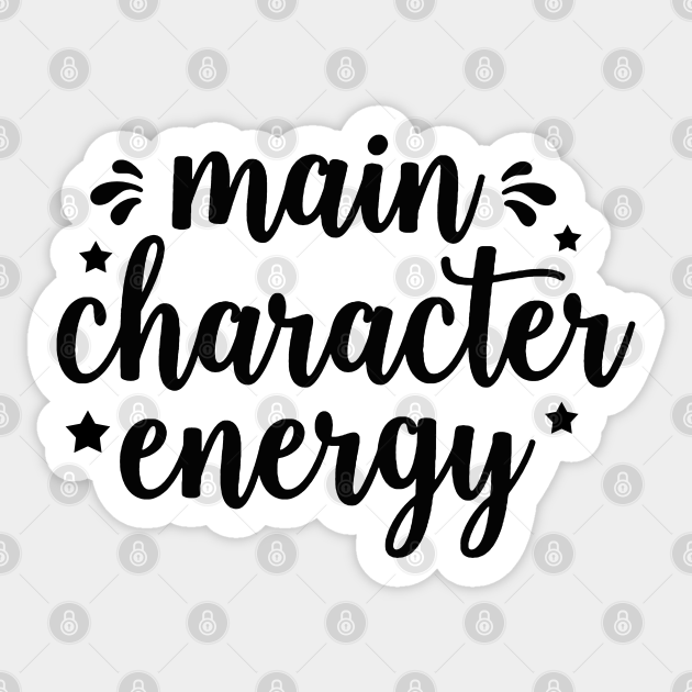 Main Character Energy - Main Character - Sticker | TeePublic
