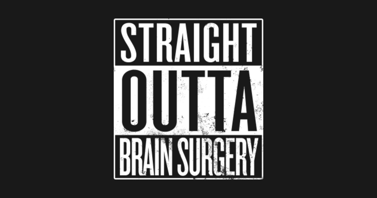 Straight Outta Brain Surgery - Brain Surgery - T-Shirt | TeePublic