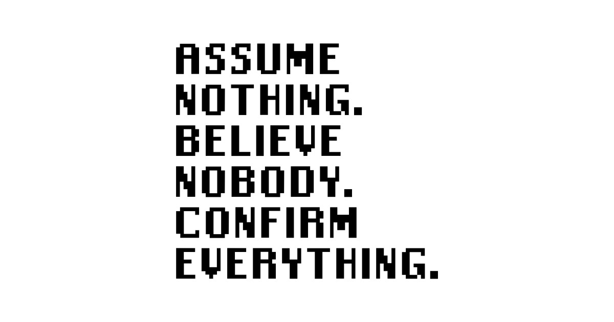 Assume Nothing. Believe Nobody. Confirm Everything. - Quotes - T-Shirt ...