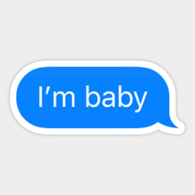 i'm baby imessage - Im Baby - Sticker | TeePublic