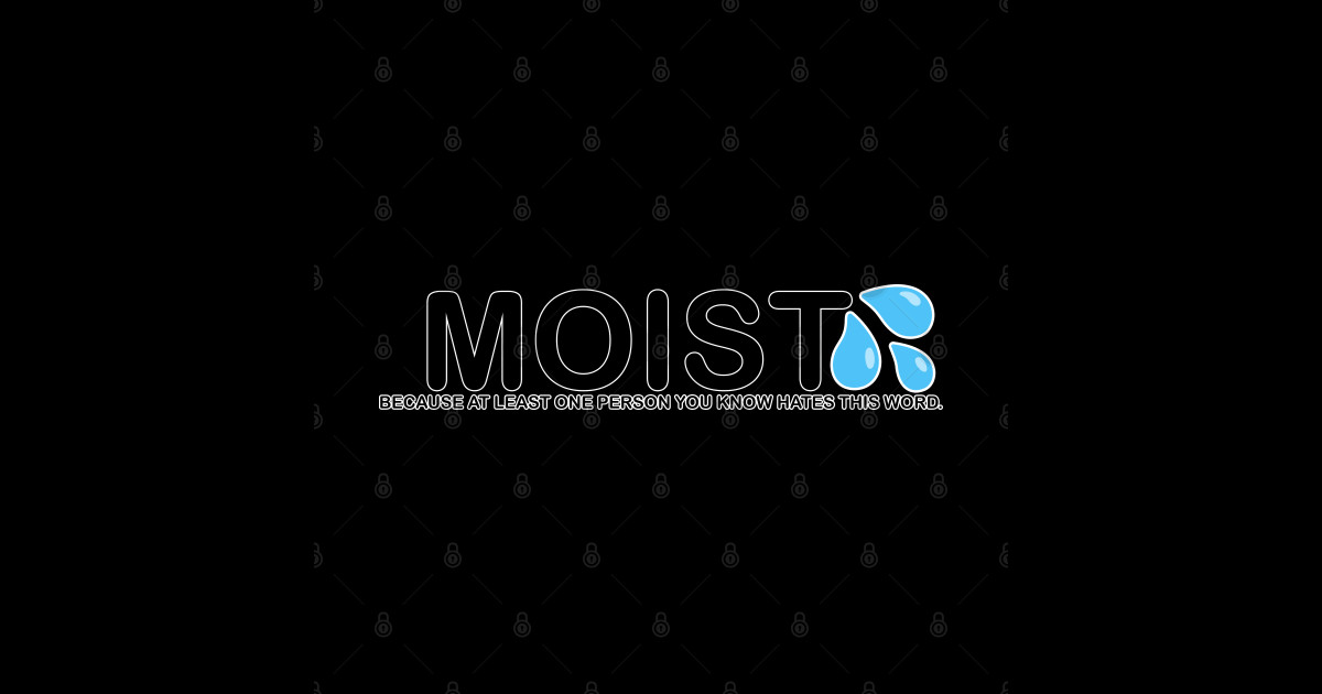 The word Moist because someone you know hates this word - Moist ...