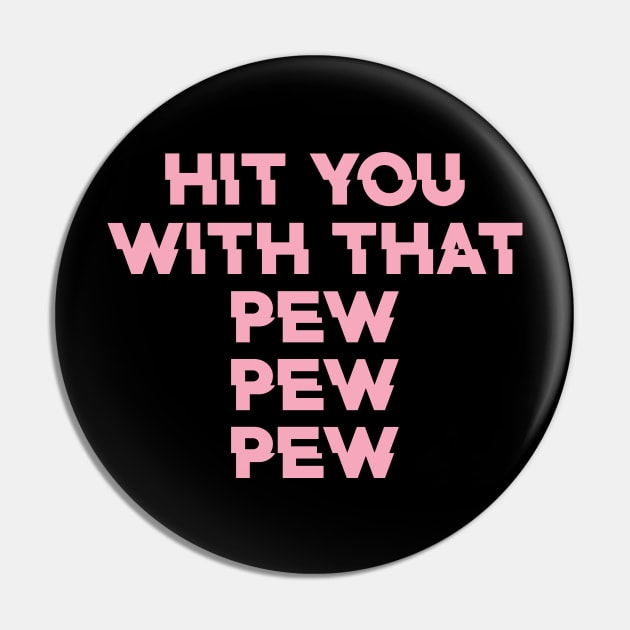 Hit You With That Pew Pew Pew - Pew Pew Pew - Pin | TeePublic