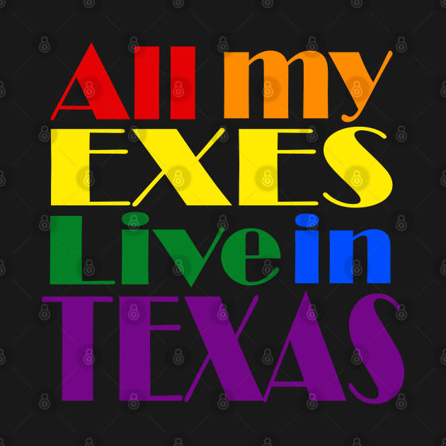 All My Exes Live In Texas - Texas Pride George Strait - T-Shirt | TeePublic
