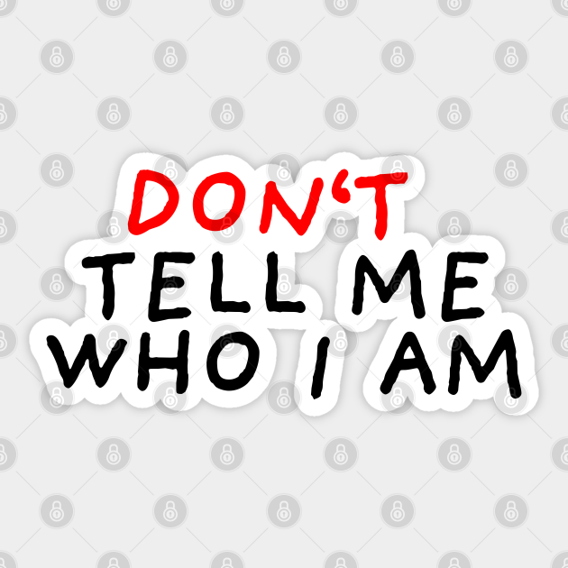 Don't Tell Me Who I Am - Motivational Words - Sticker | TeePublic