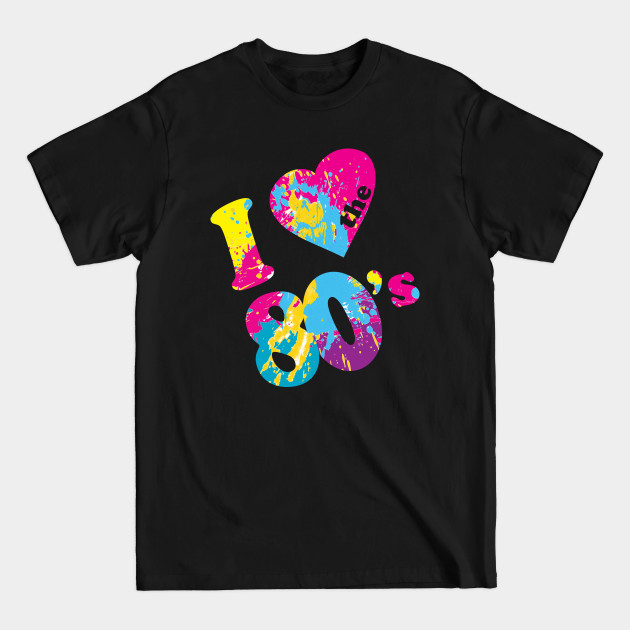 I Love The 80s Splatter Paint - 80s - T-Shirt Designed & Sold By ...