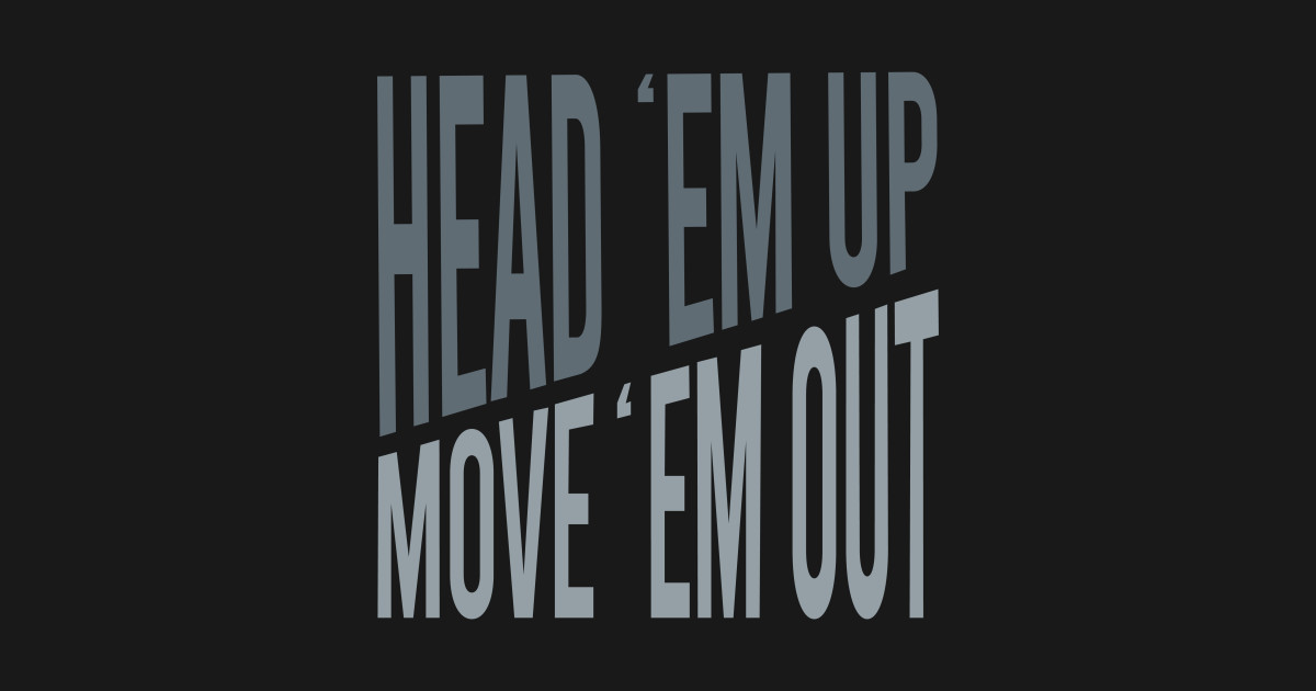 Cowboy Quote Head Em Up Move Em Out - Cowboy - T-Shirt | TeePublic