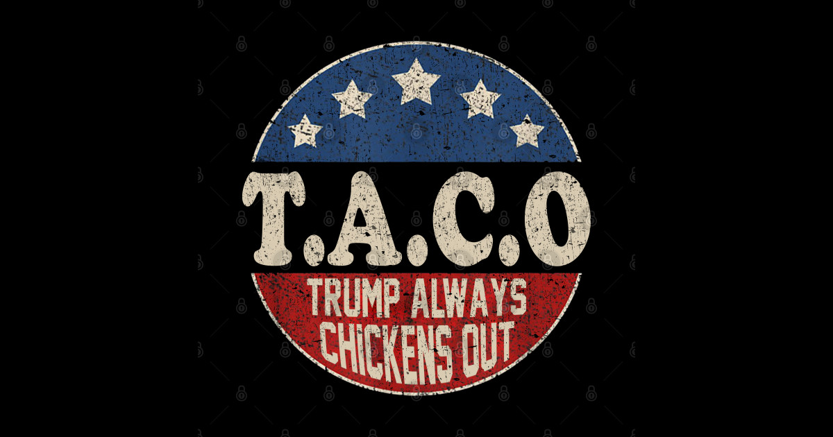 taco trump - trump always chickens out - Taco Trump Anti Trump ...