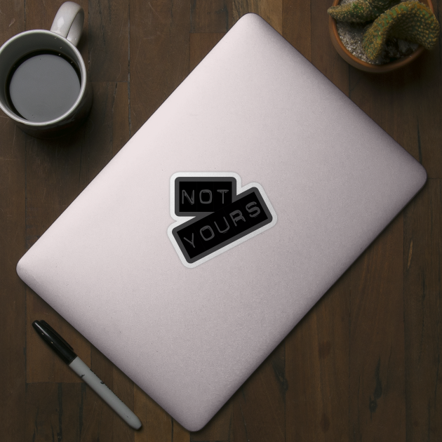 Not yours - Not Yours - Sticker | TeePublic