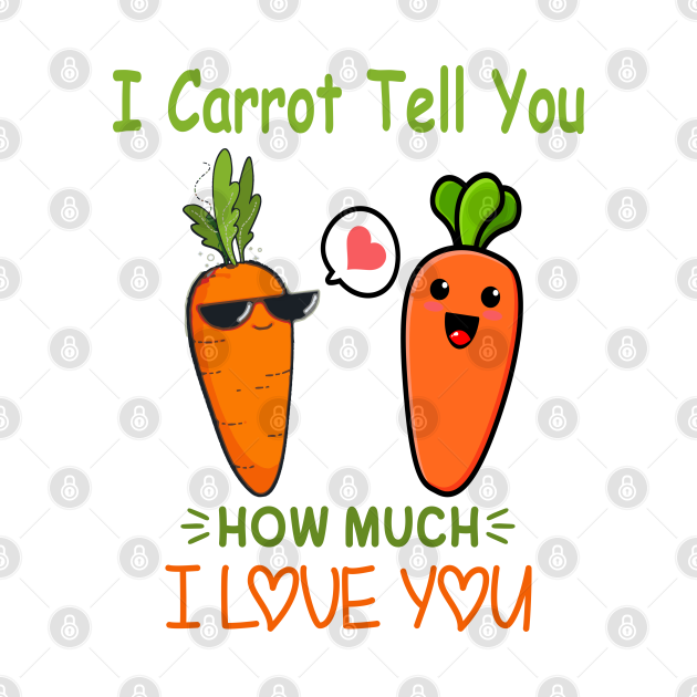 I Carrot Tell You How Much I Love You - Carrot Lovers - T-Shirt | TeePublic