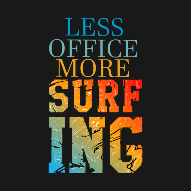 Less Office More Surfing - Surf The Waves - T-Shirt | TeePublic